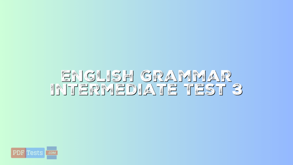 English Grammar Intermediate Test 3 - pdftests.com