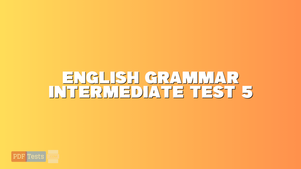 English Grammar Intermediate Test 5 - pdftests.com