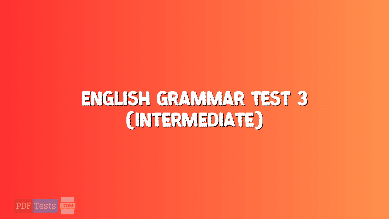English Grammar Test 3 (Intermediate) - pdftests.com