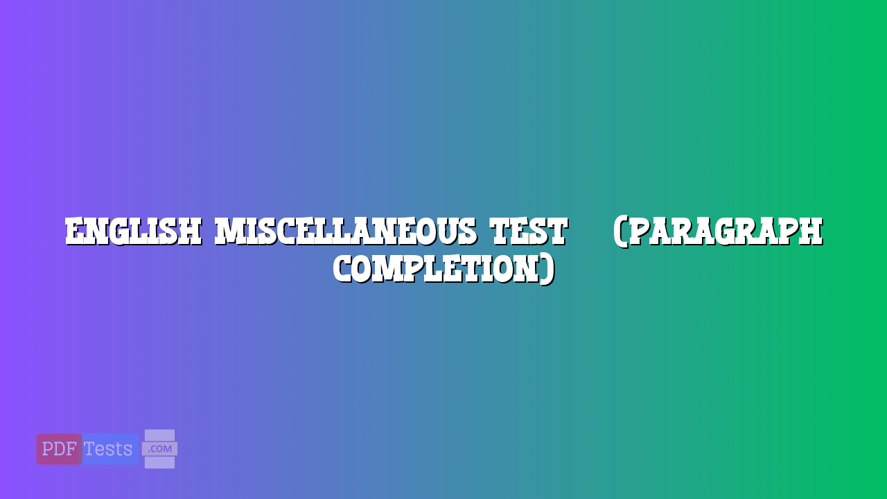 English Miscellaneous Test 2 (Paragraph Completion) - pdftests.com