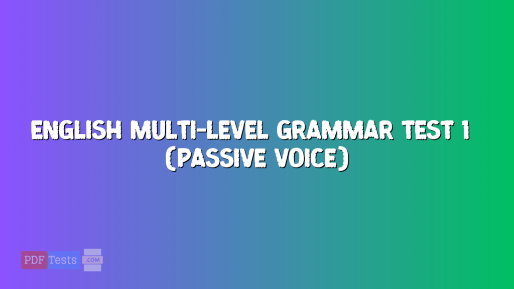 English Multi-Level Grammar Test 12 (Passive Voice) - pdftests.com