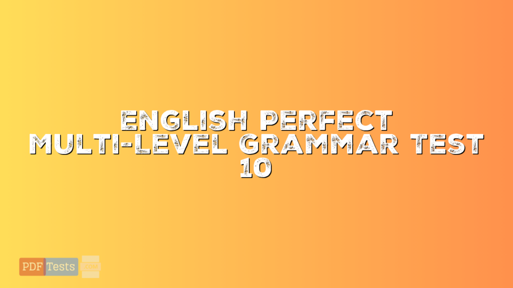English Perfect Multi-Level Grammar Test 10 - pdftests.com