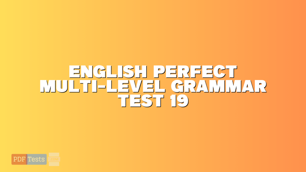 English Perfect Multi-Level Grammar Test 19 - pdftests.com