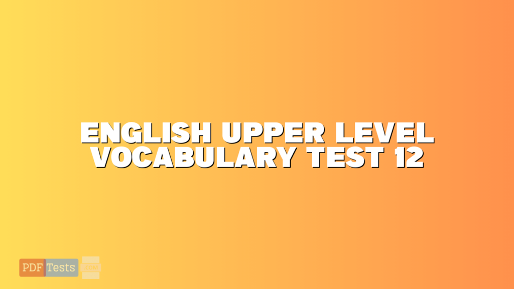 English Upper Level Vocabulary Test 12 - pdftests.com