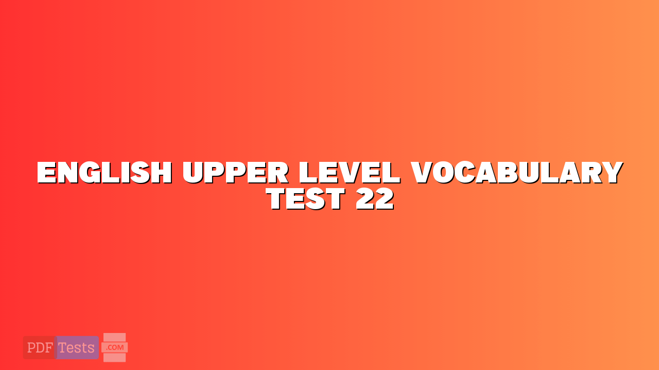 English Upper Level Vocabulary Test 22 - pdftests.com