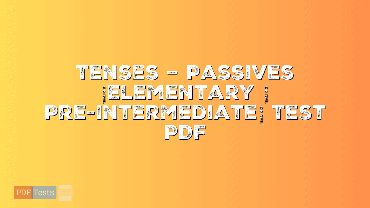 Tenses - Passives (Elementary / Pre-Intermediate) Test PDF - pdftests.com