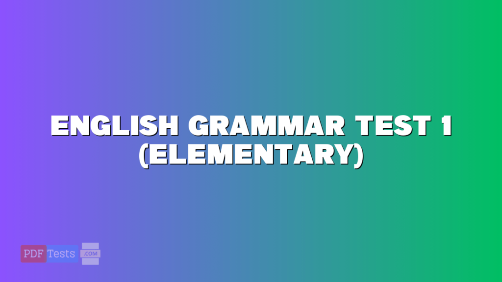 English Grammar Test 1 (Elementary) - pdftests.com