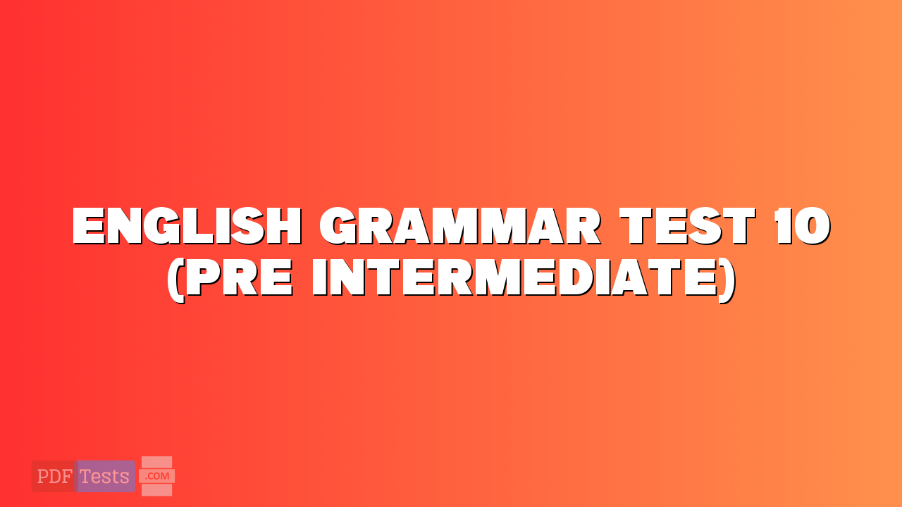 English Grammar Test 10 (Pre Intermediate) - pdftests.com