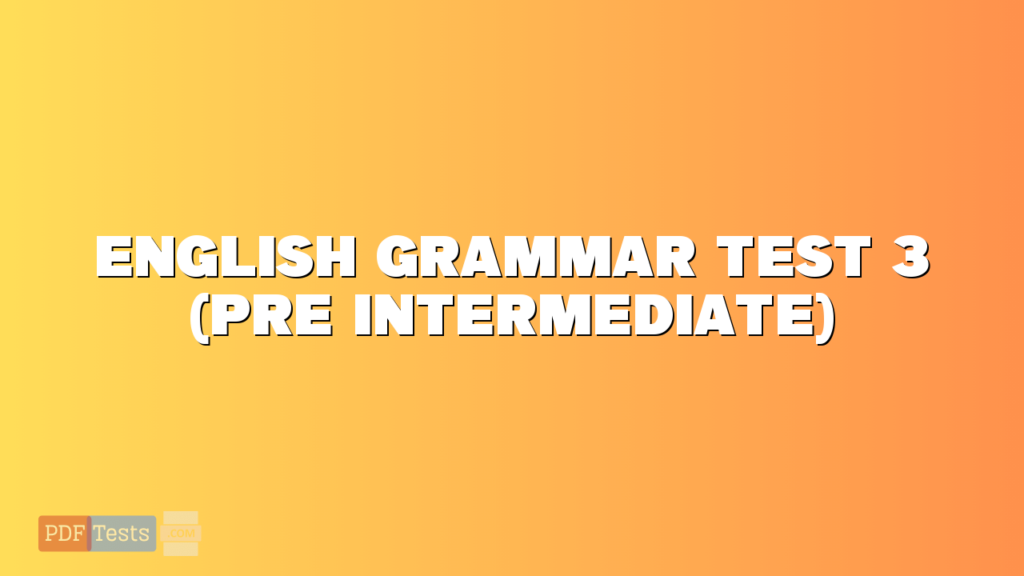 English Grammar Test 3 (Pre Intermediate) - pdftests.com