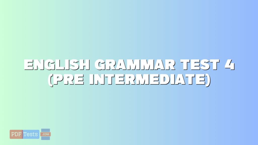 English Grammar Test 4 (Pre Intermediate) - pdftests.com