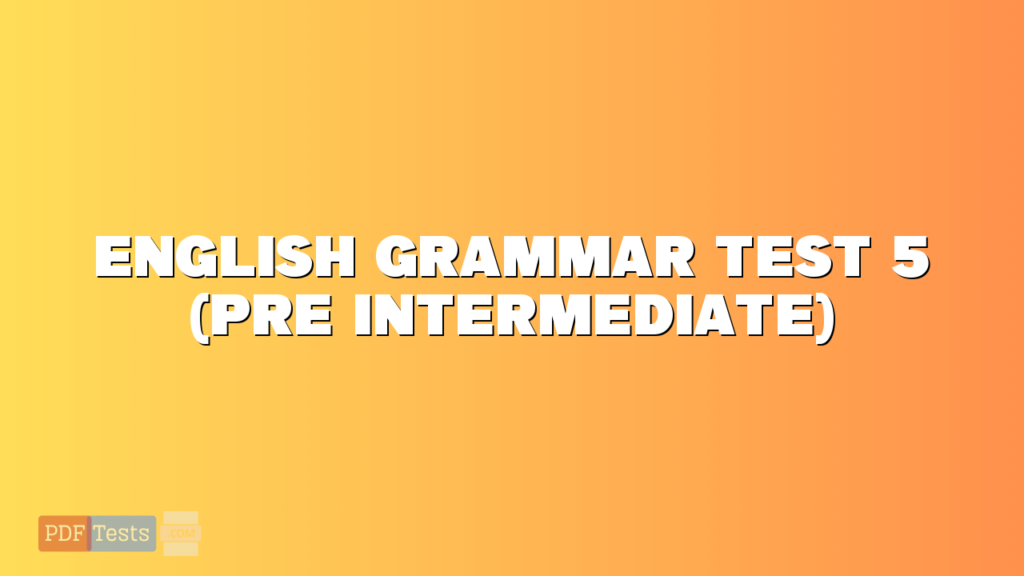 English Grammar Test 5 (Pre Intermediate) - pdftests.com