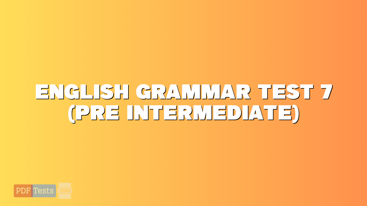 English Grammar Test 7 (Pre Intermediate) - pdftests.com