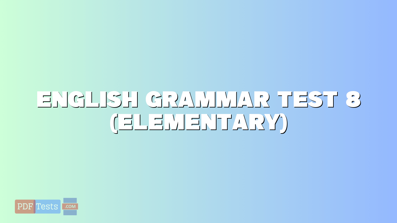 English Grammar Test 8 (Elementary) - pdftests.com