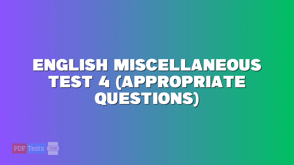 English Miscellaneous Test 4 (Appropriate Questions) - pdftests.com